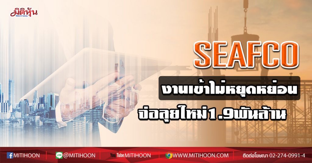 SEAFCO งานเข้าไม่หยุดหย่อน จ่อลุยใหม่1.9พันล้าน (20/04/63) - มิติหุ้น ...
