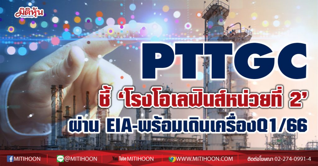 PTTGC ชี้ ‘โรงโอเลฟินส์หน่วยที่ 2’ผ่าน EIA-พร้อมเดินเครื่องQ1/66 - มิติหุ้น | ชี้ชัดทุกการลงทุน