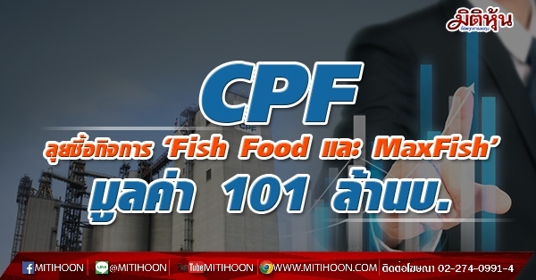 CPF ลุยซื้อกิจการ ‘Fish Food และ MaxFish’ มูลค่า 101 ล้านบ. - มิติหุ้น ...