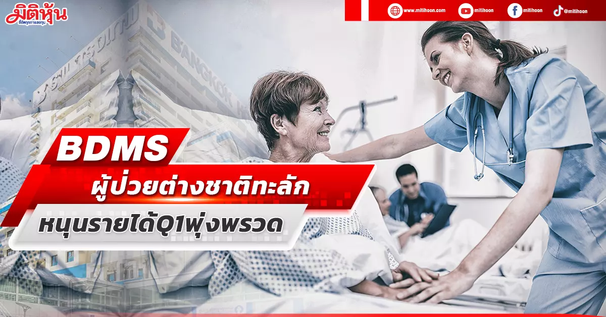 BDMS ผู้ป่วยต่างชาติทะลัก หนุนรายได้Q1พุ่งพรวด - มิติหุ้น | ชี้ชัดทุกการลงทุน