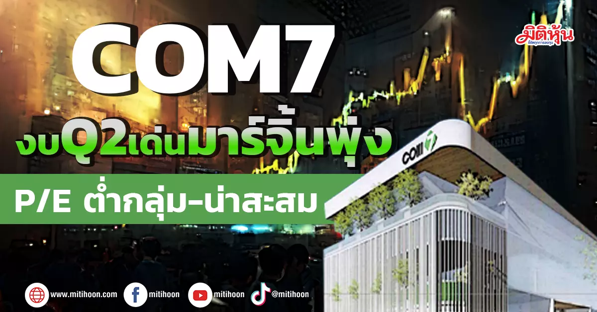 COM7 งบQ2เด่นมาร์จิ้นพุ่ง P/Eต่ำกลุ่ม-น่าสะสม - มิติหุ้น | ชี้ชัดทุกการลงทุน