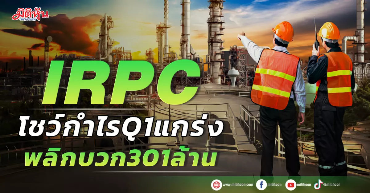 IRPC โชว์กำไรQ1แกร่ง พลิกบวก301ล้าน - มิติหุ้น | ชี้ชัดทุกการลงทุน