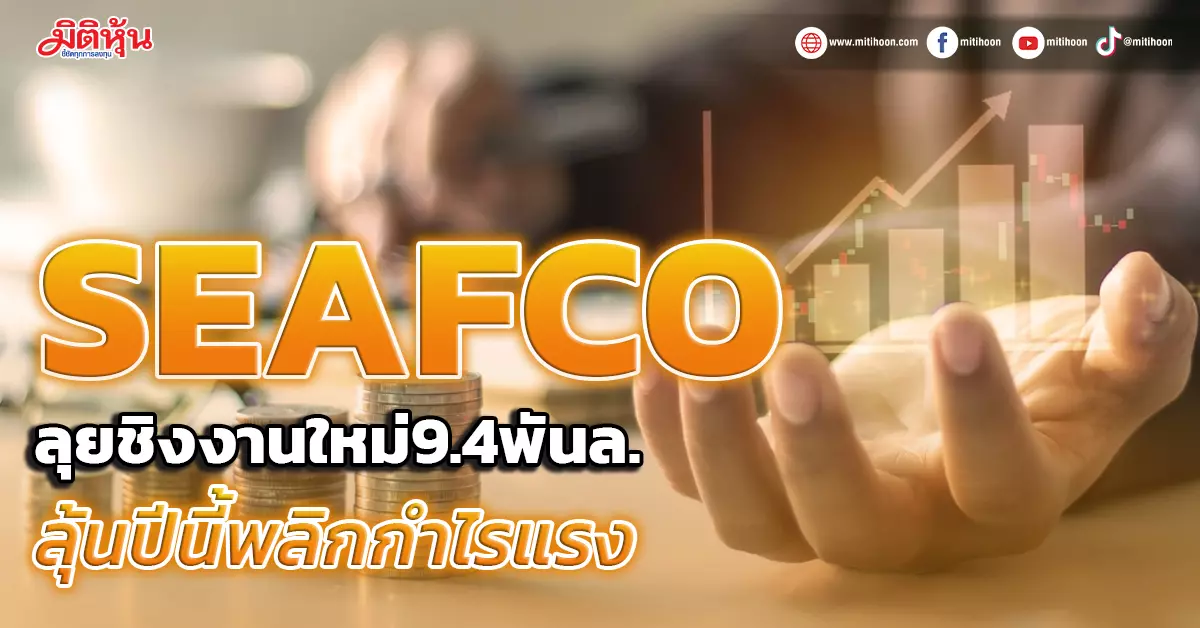 SEAFCO ลุยชิงงานใหม่9.4พันล. ลุ้นปีนี้พลิกกำไรแรง - มิติหุ้น | ชี้ชัดทุกการลงทุน