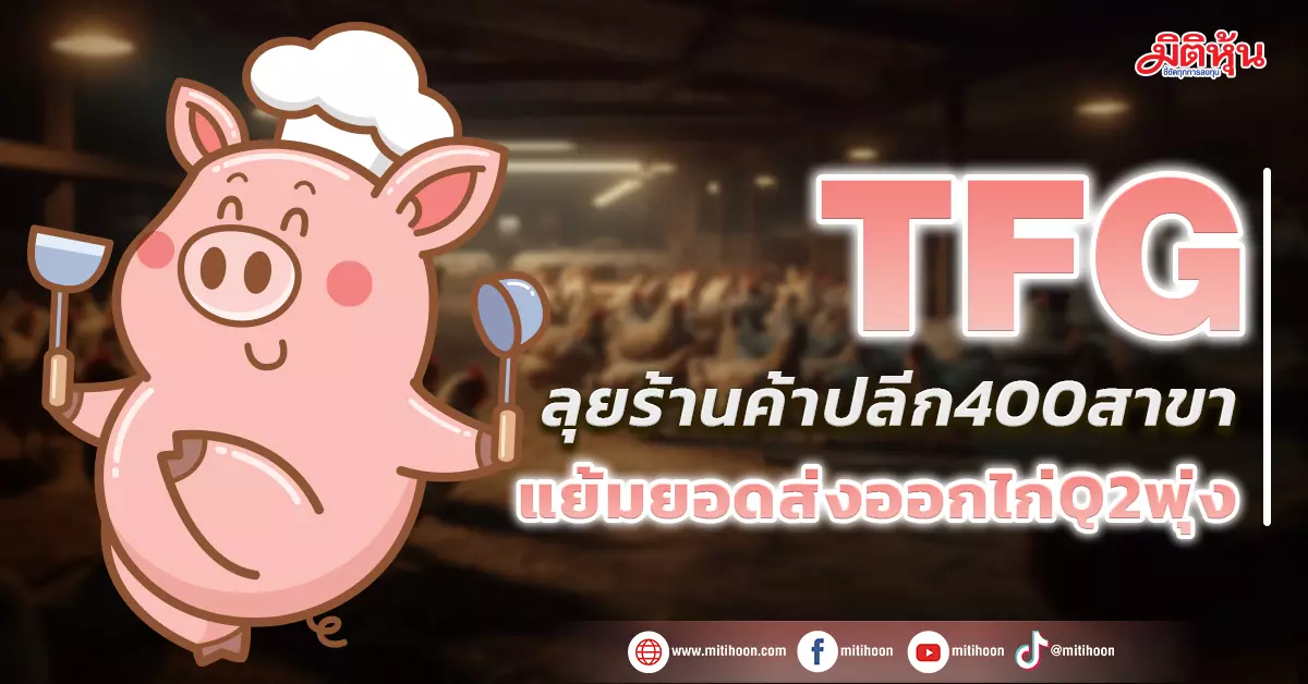 TFG ลุยร้านค้าปลีก400สาขา แย้มยอดส่งออกไก่ Q2 พุ่ง - มิติหุ้น | ชี้ชัดทุกการลงทุน