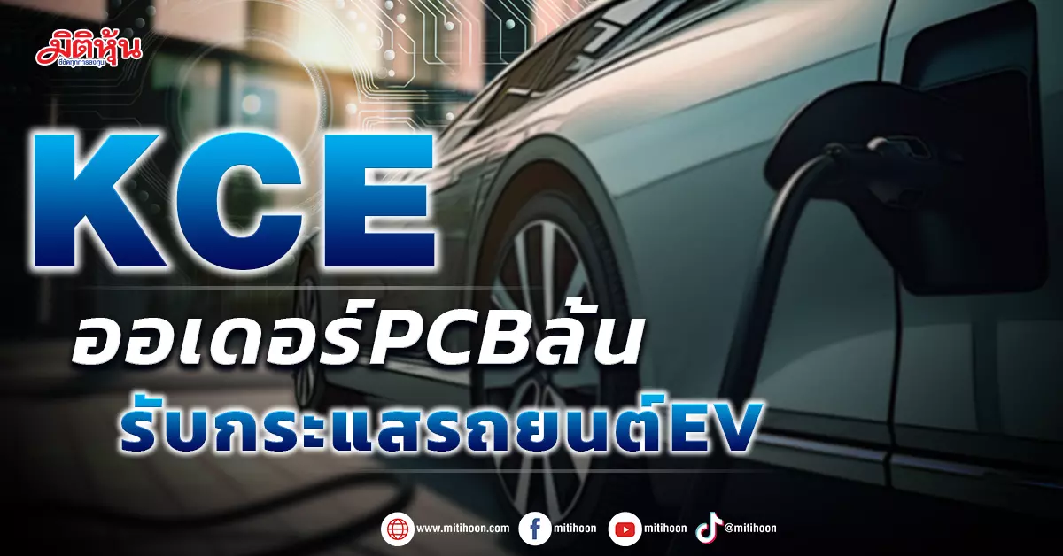 KCE ออเดอร์ PCB ล้น รับกระแสรถยนต์ EV - มิติหุ้น | ชี้ชัดทุกการลงทุน