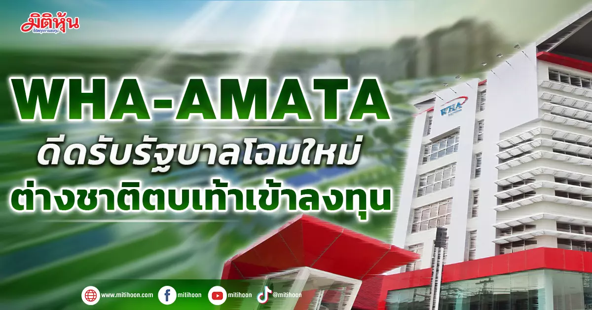 WHA-AMATA ดีดรับรัฐบาลโฉมใหม่ ต่างชาติตบเท้าเข้าลงทุน - มิติหุ้น | ชี้ชัดทุกการลงทุน