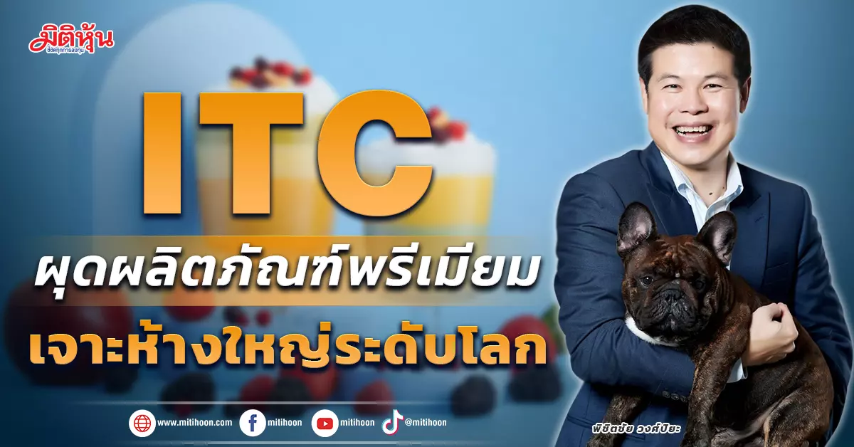 ITC ผุดผลิตภัณฑ์พรีเมียม เจาะห้างใหญ่ระดับโลก - มิติหุ้น | ชี้ชัดทุกการ ...