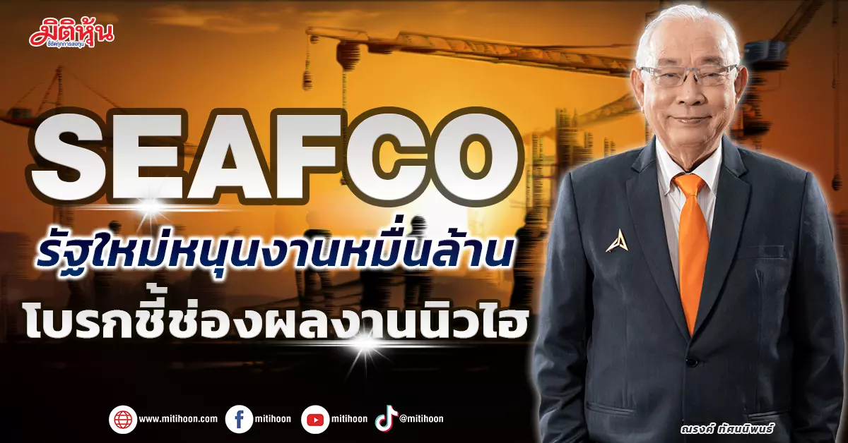 SEAFCO รัฐใหม่หนุนงานหมื่นล้าน โบรกชี้ช่องผลงานนิวไฮ - มิติหุ้น | ชี้ ...