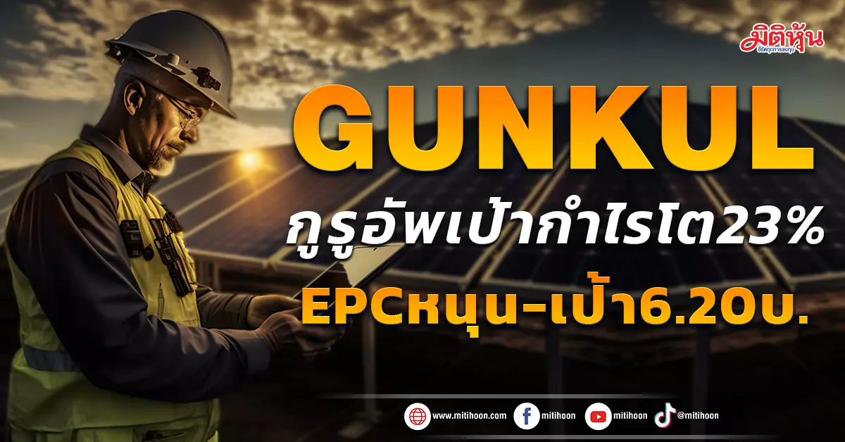 GUNKUL กูรูอัพเป้ากำไรโต23% EPCหนุน-เป้า 6.20บ. - มิติหุ้น | ชี้ชัดทุกการลงทุน