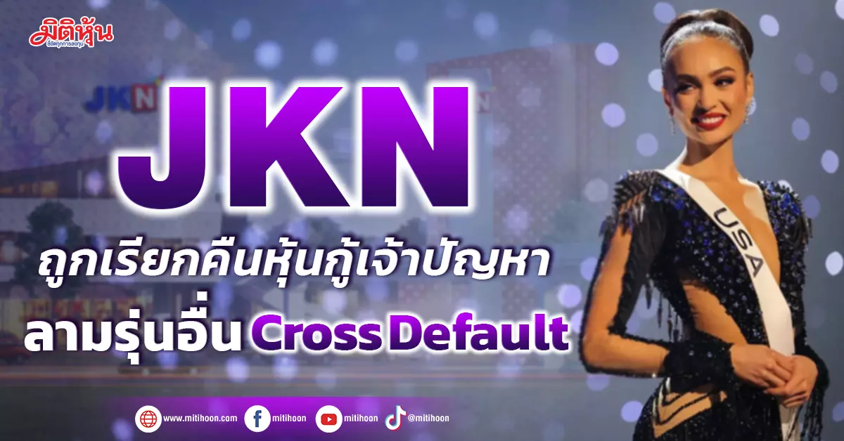 JKN ถูกเรียกคืนชำระหุ้นกู้รุ่นเจ้าปัญหา ลามรุ่นอื่น Cross Default - มิติหุ้น | ชี้ชัดทุกการลงทุน