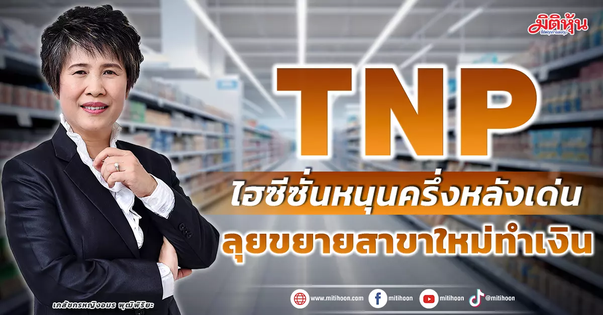TNP ไฮซีซันหนุนครึ่งหลังเด่น ลุยขยายสาขาใหม่ทำเงิน - มิติหุ้น | ชี้ชัดทุกการลงทุน
