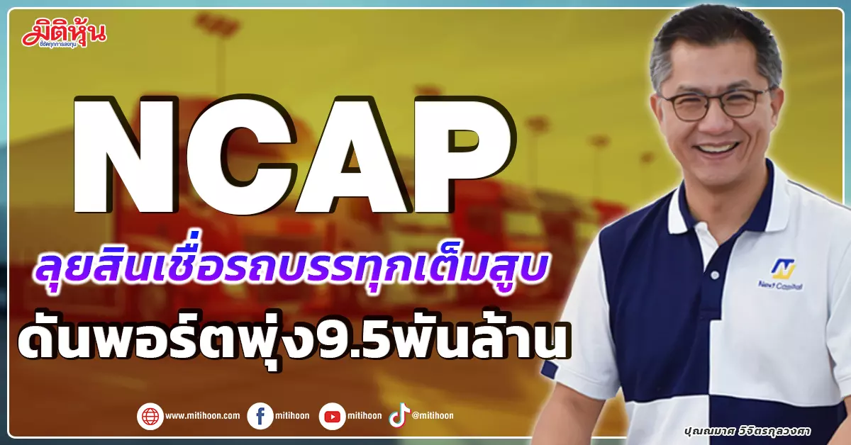 NCAP ลุยสินเชื่อรถบรรทุกเต็มสูบ ดันพอร์ตพุ่ง9.5พันล้าน - มิติหุ้น | ชี้ชัดทุกการลงทุน