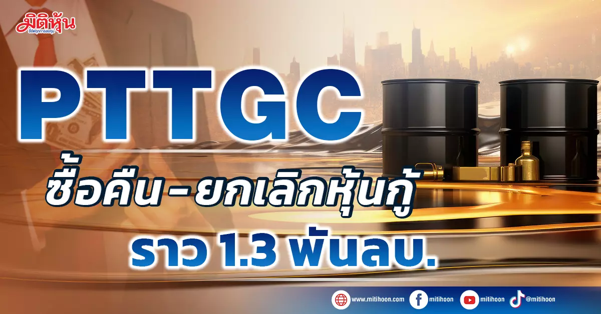 PTTGC ซื้อคืน- ยกเลิกหุ้นกู้ ราว 1.3 พันลบ. - มิติหุ้น | ชี้ชัดทุกการลงทุน