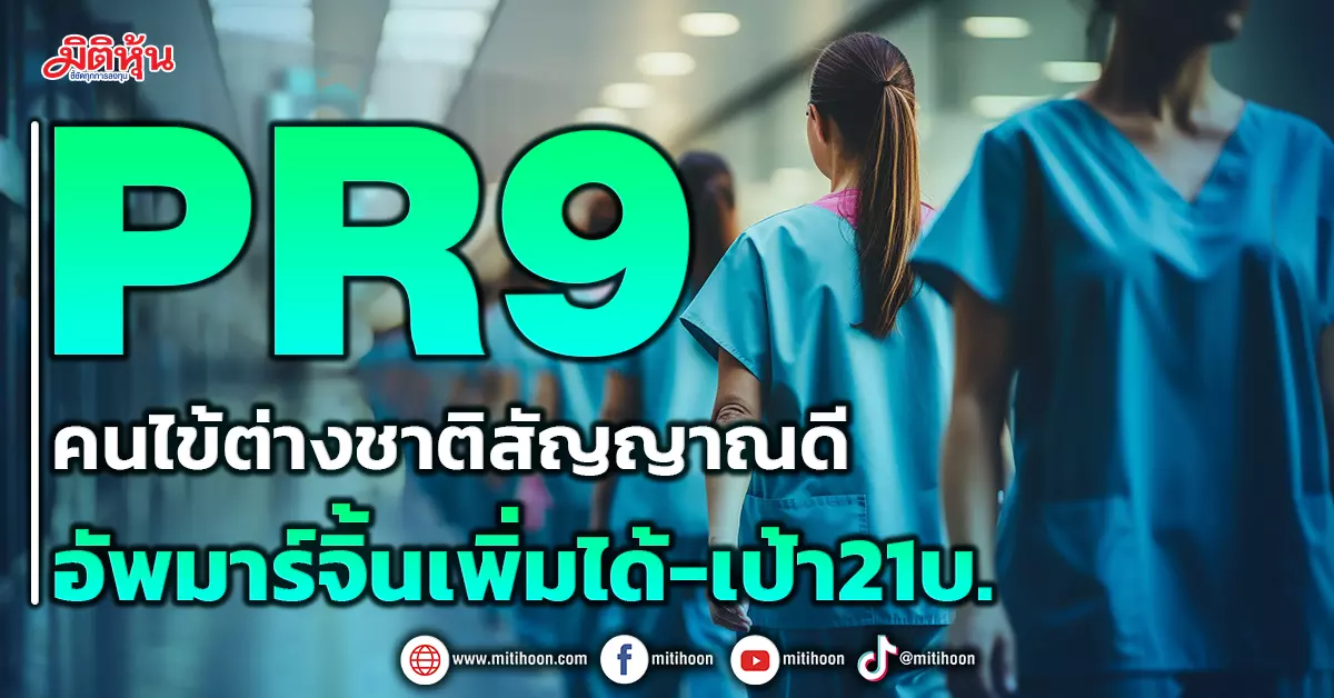 PR9 คนไข้ต่างชาติสัญญาณดี อัพมาร์จิ้นเพิ่มได้-เป้า21บ. - มิติหุ้น | ชี้ชัดทุกการลงทุน