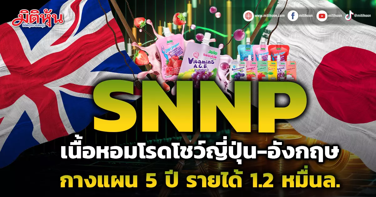 SNNP เนื้อหอมโรดโชว์ญี่ปุ่น-อังกฤษ กางแผน 5 ปี รายได้ 1.2 หมื่นล. - มิติหุ้น | ชี้ชัดทุกการลงทุน
