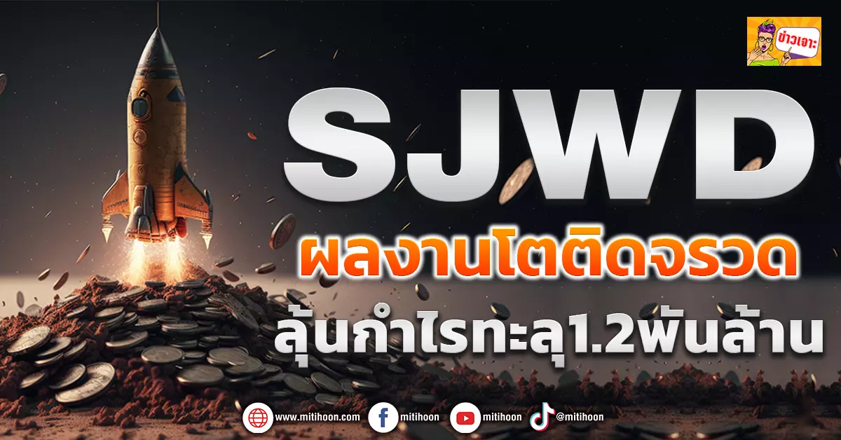 SJWD ผลงานโตติดจรวด ลุ้นกำไรทะลุ1.2พันล้าน (มิติหุ้น-ข่าวเจาะ) - มิติหุ้น | ชี้ชัดทุกการลงทุน