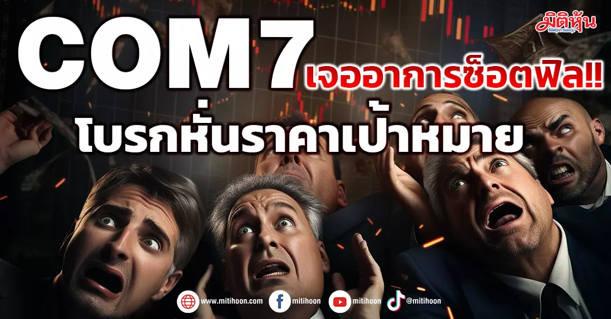 COM7 เจออาการซ็อตฟิล!! โบรกหั่นราคาเป้าหมาย - มิติหุ้น | ชี้ชัดทุกการลงทุน
