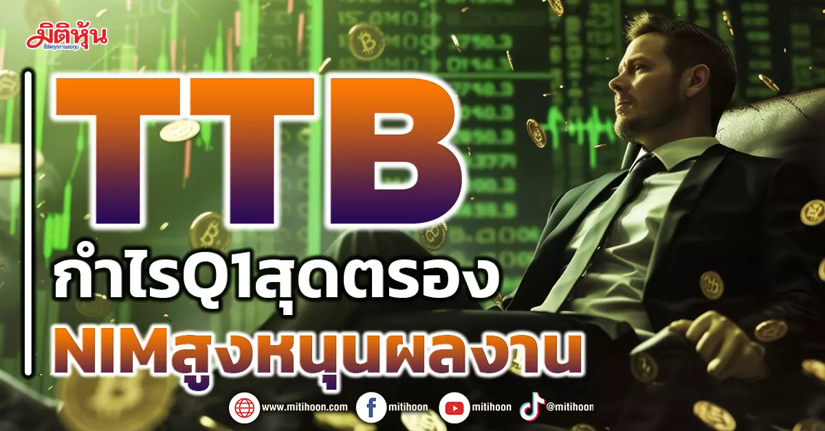 TTB กำไรQ1สุดตรอง NIMสูงหนุนผลงาน - มิติหุ้น | ชี้ชัดทุกการลงทุน
