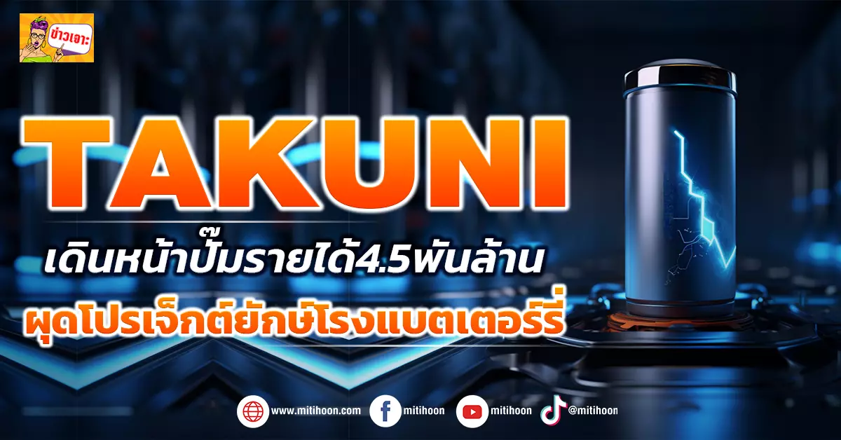 TAKUNI เดินหน้าปั๊มรายได้4.5พันล้าน ผุดโปรเจ็กต์ยักษ์โรงแบตเตอรี่ - มิติหุ้น | ชี้ชัดทุกการลงทุน