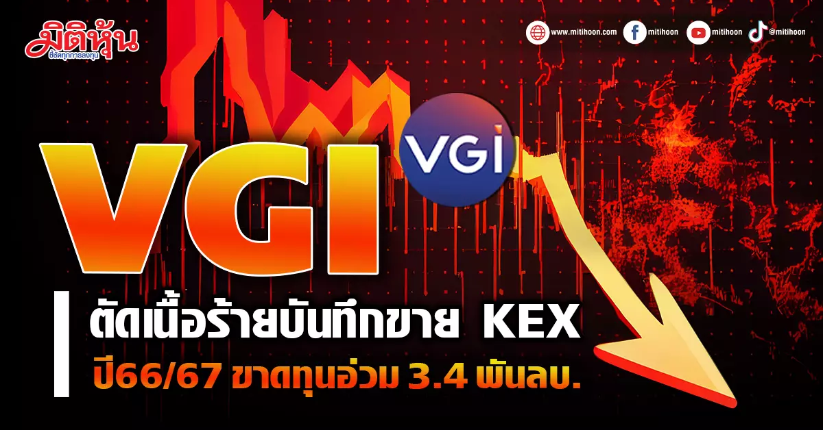 VGI ตัดเนื้อร้ายบันทึกขาย KEX ปี 66/67 ยอมขาดทุนอ่วม 3.4 พันลบ. - มิติหุ้น | ชี้ชัดทุกการลงทุน