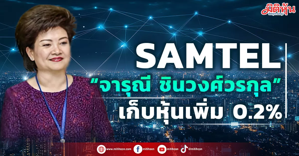 SAMTEL “จารุณี ชินวงศ์วรกุล” เก็บหุ้นเพิ่ม 0.2% - มิติหุ้น | ชี้ชัดทุก ...