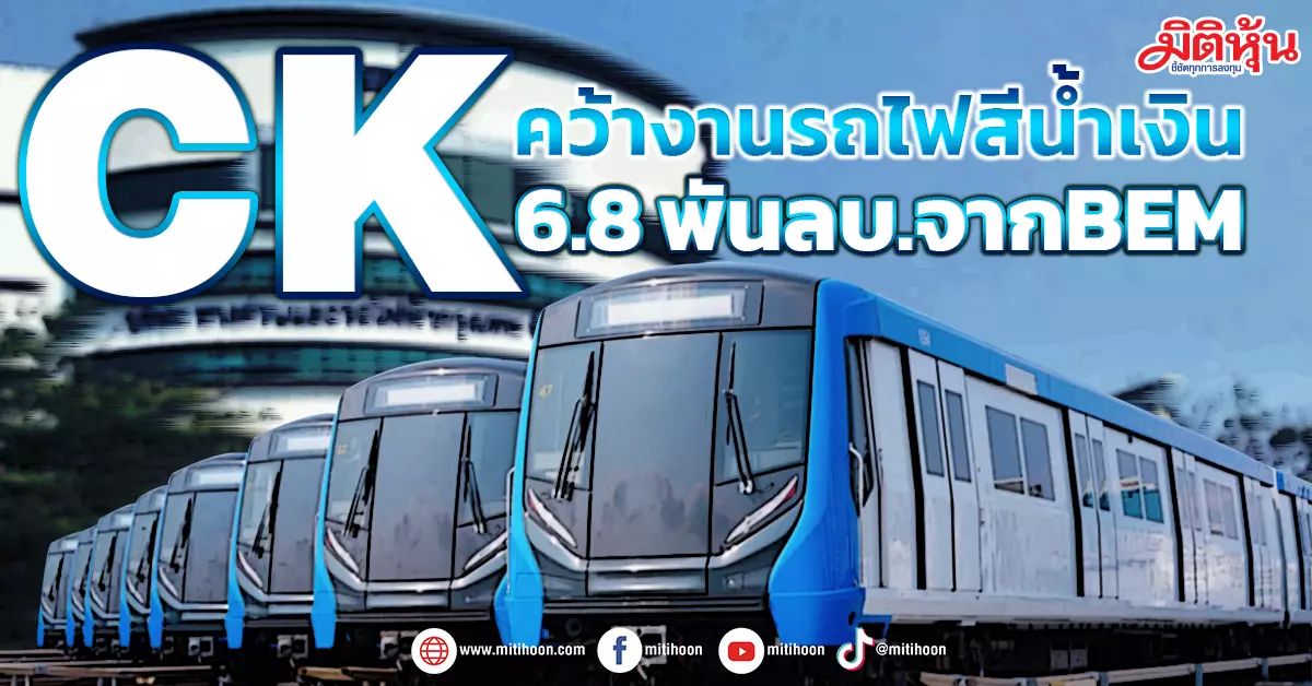 CK คว้างานรถไฟสีน้ำเงิน 6.8 พันลบ. จาก BEM - มิติหุ้น | ชี้ชัดทุกการลงทุน