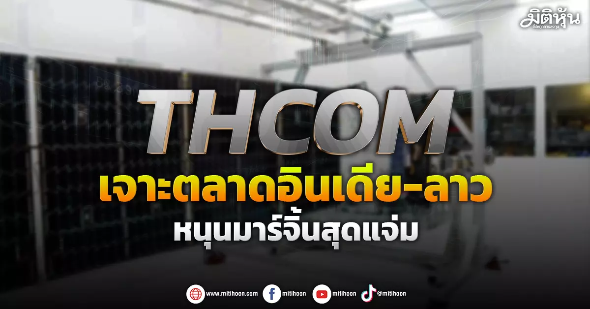 THCOM เจาะตลาดอินเดีย-ลาว หนุนมาร์จิ้นสุดแจ่ม - มิติหุ้น | ชี้ชัดทุกการลงทุน