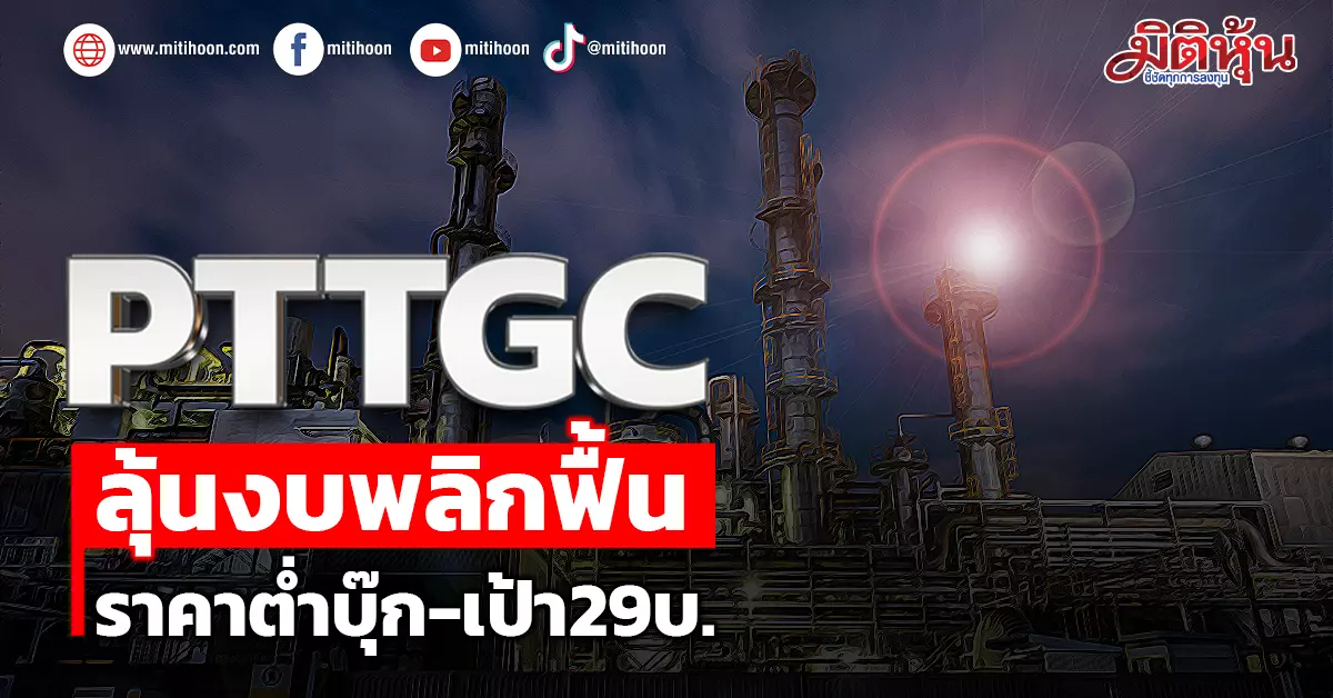 PTTGC ลุ้นงบพลิกฟื้น ราคาต่ำบุ๊ก-เป้า29บ. - มิติหุ้น | ชี้ชัดทุกการลงทุน