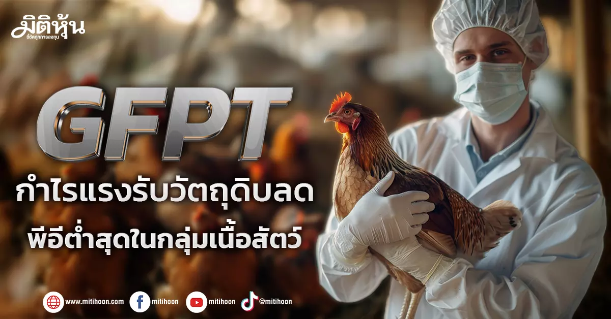 GFPT กำไรแรงรับวัตถุดิบลด พีอีต่ำสุดในกลุ่มเนื้อสัตว์ - มิติหุ้น | ชี้ชัดทุกการลงทุน