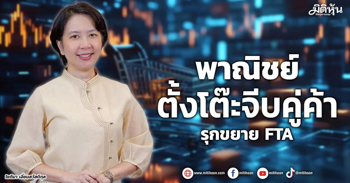 พาณิชย์ ตั้งโต๊ะจีบคู่ค้า รุกขยาย FTA - มิติหุ้น | ชี้ชัดทุกการลงทุน