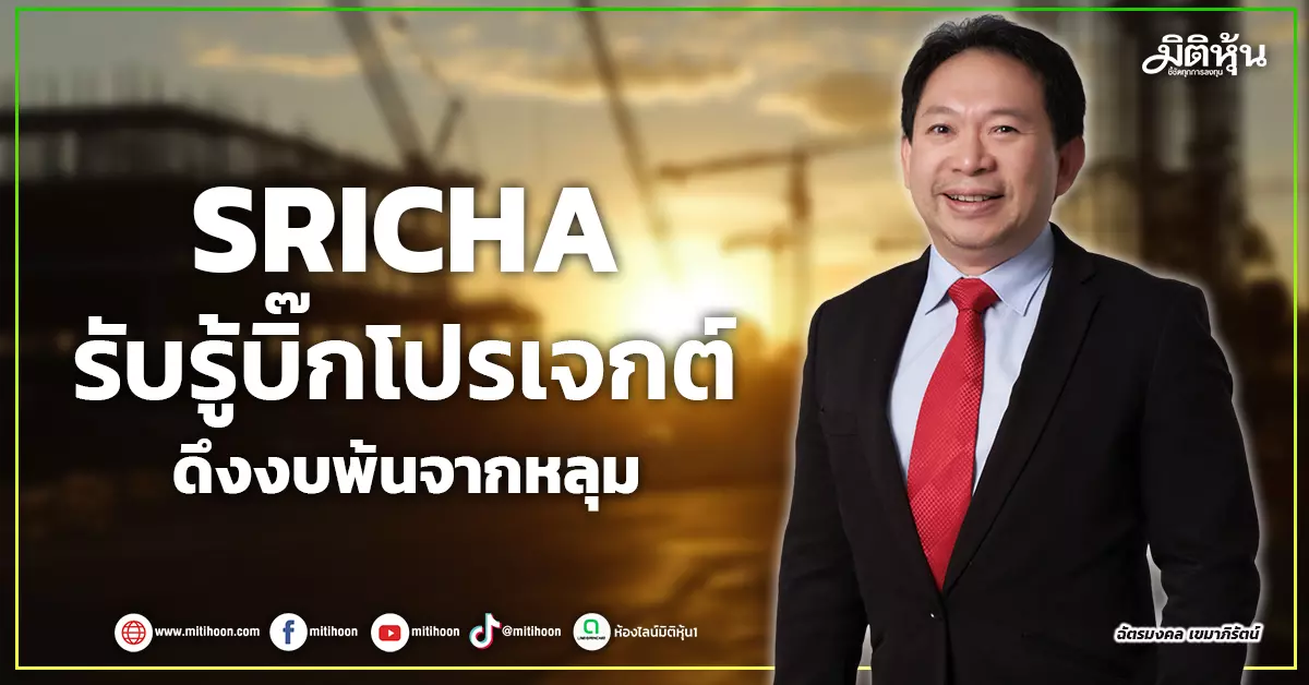 SRICHA รับรู้บิ๊กโปรเจกต์ ดึงงบพ้นจากหลุม - มิติหุ้น | ชี้ชัดทุกการลงทุน