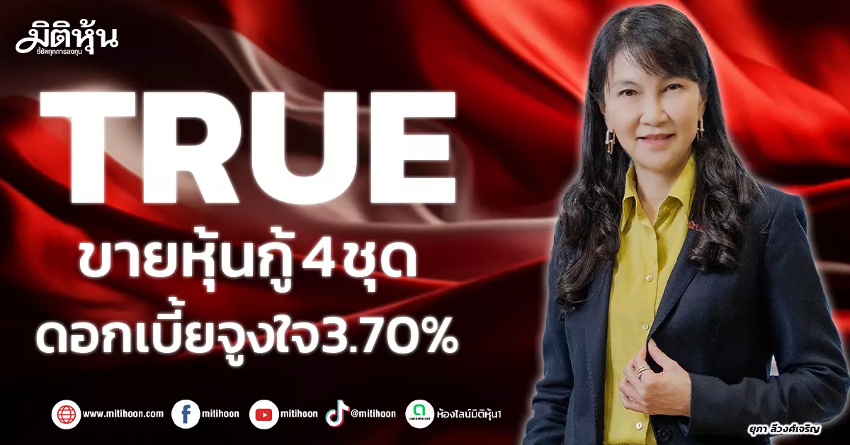 TRUE ขายหุ้นกู้ 4 ชุด ดอกเบี้ยจูงใจ3.70% - มิติหุ้น | ชี้ชัดทุกการลงทุน